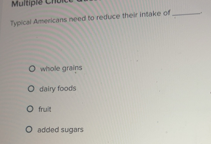 Solved: Multiple Choic Typical Americans need to reduce their intake of ...