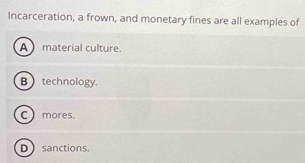 Solved: Incarceration, a frown, and monetary fines are all examples of ...