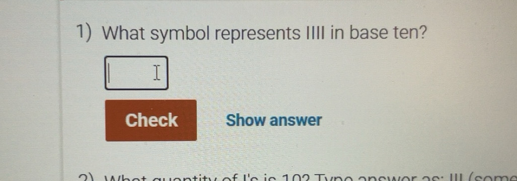 Solved: What symbol represents IIII in base ten? Check Show answer w of ...