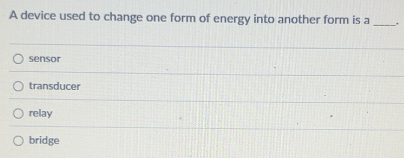 Solved: A device used to change one form of energy into another form is ...