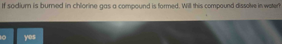 Solved: If sodium is burned in chlorine gas a compound is formed. Will ...