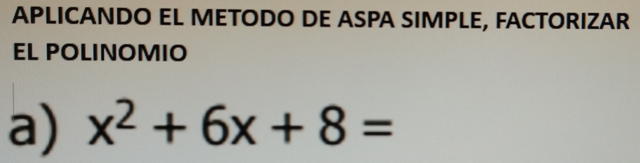 Resuelto:APLICANDO EL METODO DE ASPA SIMPLE, FACTORIZAR EL POLINOMIO a ...