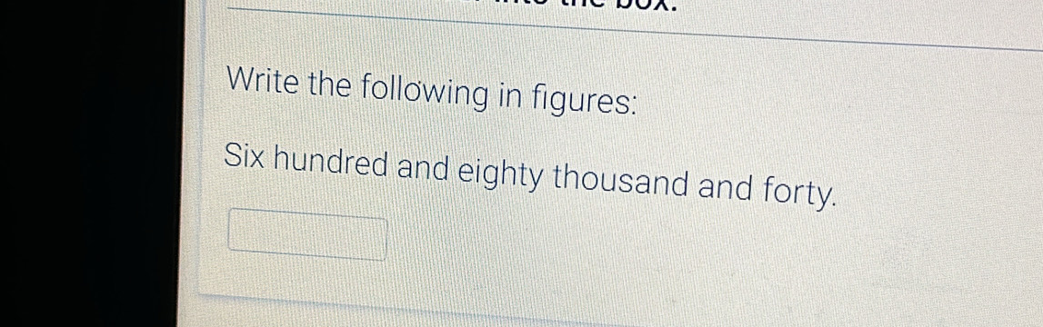 Solved: Write the following in figures: Six hundred and eighty thousand ...