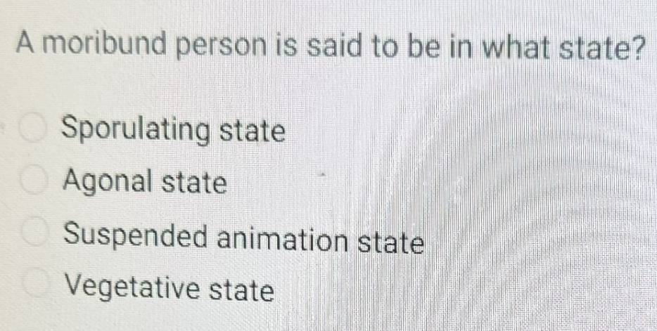 Solved: A moribund person is said to be in what state? Sporulating ...
