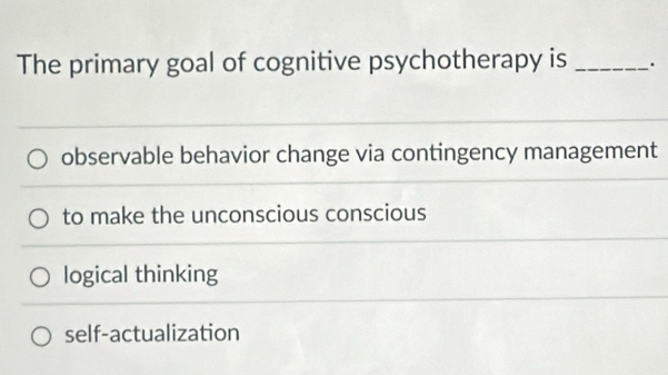 Solved: The primary goal of cognitive psychotherapy is _. observable ...