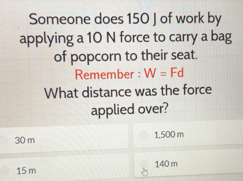 Solved: Someone does 150 J of work by applying a 10 N force to carry a ...