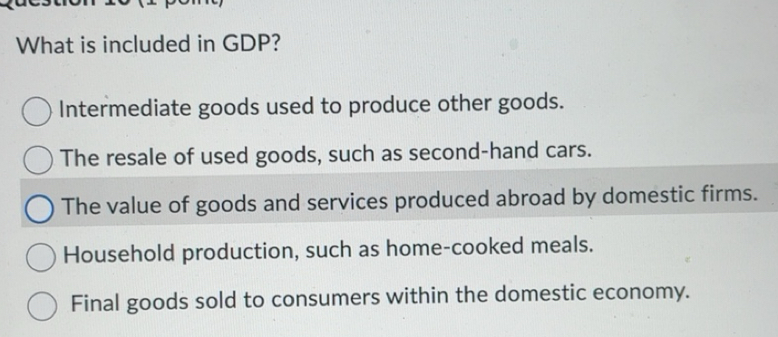 Solved: What is included in GDP? Intermediate goods used to produce ...