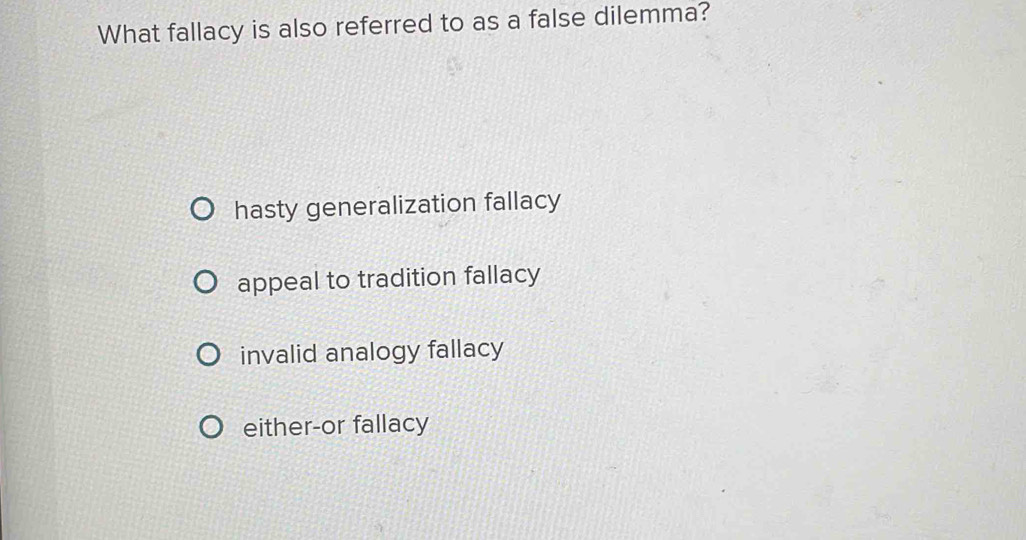 Solved: What fallacy is also referred to as a false dilemma? hasty ...