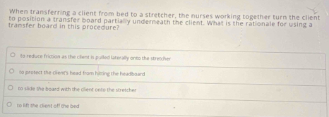 Solved: When transferring a client from bed to a stretcher, the nurses ...