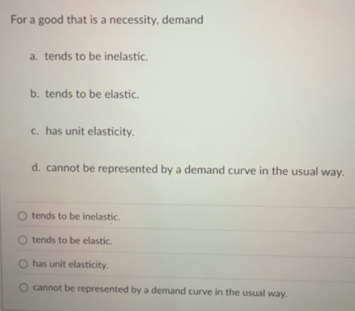 Solved: For a good that is a necessity, demand a. tends to be inelastic ...