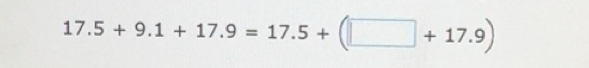 Solved: 17.5+9.1+17.9=17.5+( +17.9) [Math]