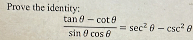 Solved: Prove the identity: (tan θ -cot θ )/sin θ cos θ =sec^2θ -csc^2θ [Calculus]