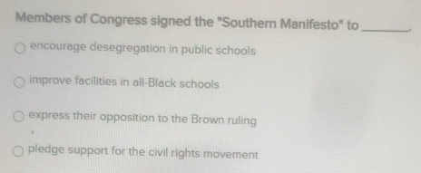 Solved: Members of Congress signed the "Southern Manifesto" to ...