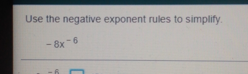 Solved: Use the negative exponent rules to simplify. -8x^(-6) [Math]
