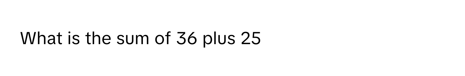 Solved: What is the sum of 36 plus 25 [Math]
