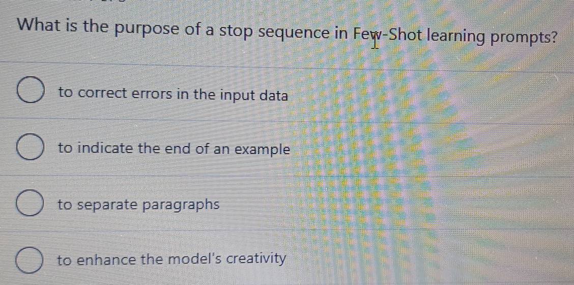 Solved: What is the purpose of a stop sequence in Few-Shot learning prompts? to correct errors ...