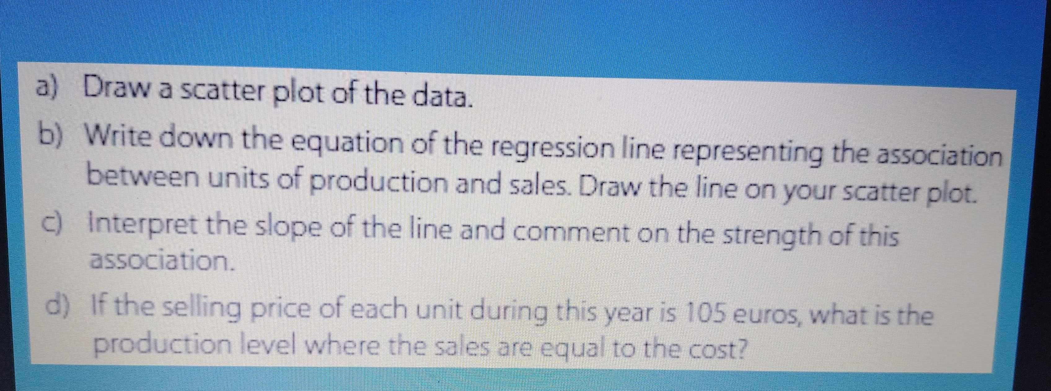 Resuelto:Draw a scatter plot of the data. b) Write down the equation of ...