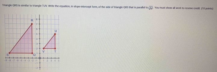 Solved: Triangle QRS is similar to triangle TUV. Write the equation, in slope-intercept form, of ...