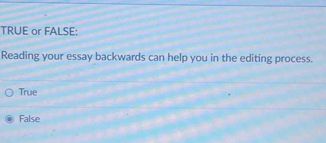 Solved: TRUE or FALSE: Reading your essay backwards can help you in the ...