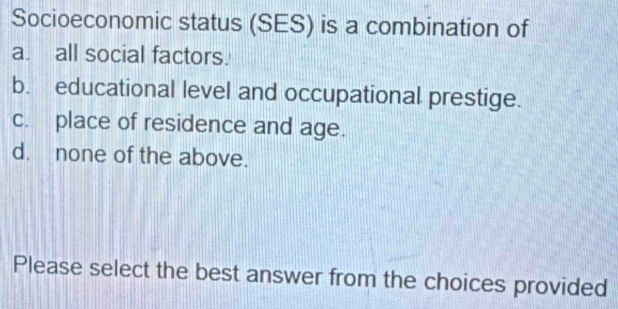 Solved: Socioeconomic status (SES) is a combination of a. all social ...
