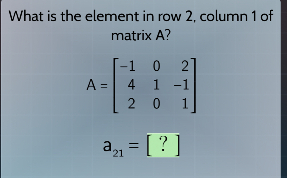 Solved: What is the element in row 2, column 1 of matrix A? a_21=[?] [Math]