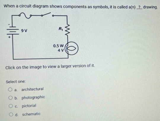Solved: When a circuit diagram shows components as symbols, it is called a(n) __?_ drawing ...