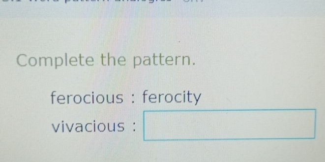 Solved: Complete the pattern. ferocious : ferocity vivacious : [Others]