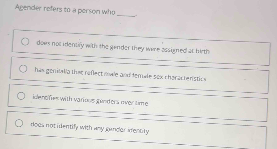Solved: Agender refers to a person who _ does not identify with the ...