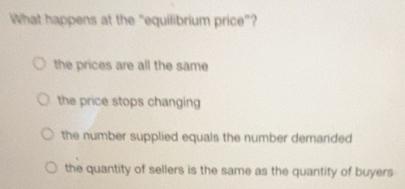 Gelöst:What happens at the "equilibrium price"? the prices are all the ...
