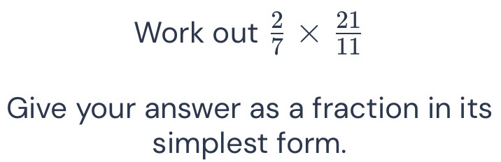 Work out 2/7 * 21/11 Give your answer as a fraction in its simplest ...