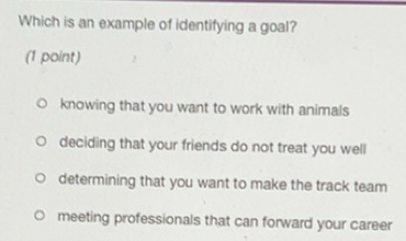 Solved: Which is an example of identifying a goal? (1 point) knowing ...