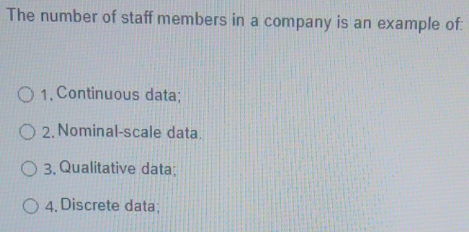 Solved: The number of staff members in a company is an example of: 1 ...
