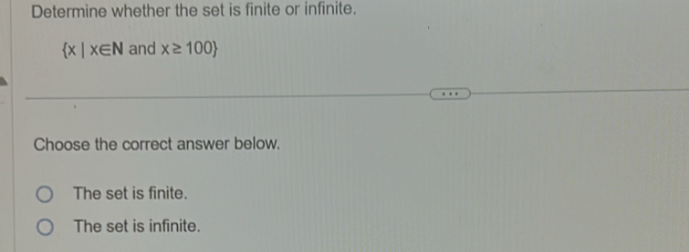 Solved: Determine whether the set is finite or infinite. x|x∈ N and x≥ 100 Choose the correct ...