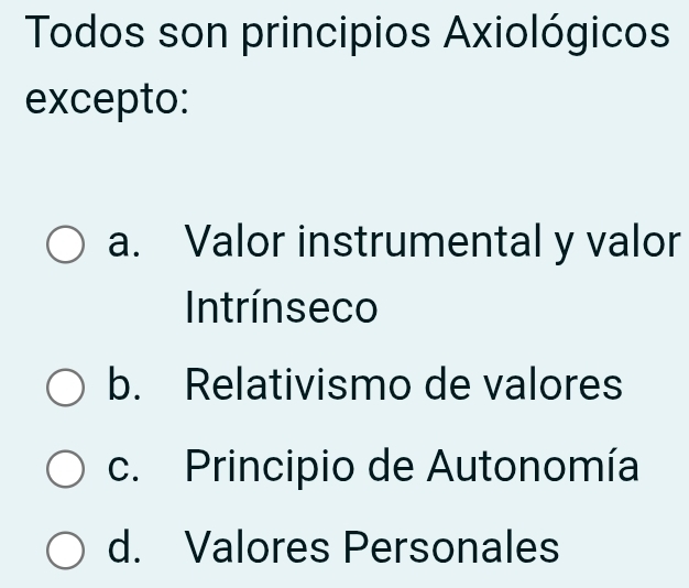 Resuelto:Todos son principios Axiológicos excepto: a. Valor ...