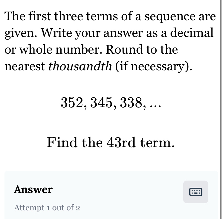 Solved: The first three terms of a sequence are given. Write your answer as a decimal or whole n ...