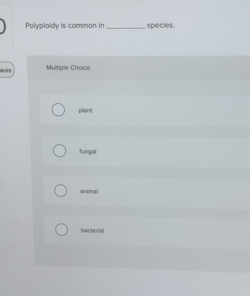Solved: Polyploidy is common in _species. 6:03 Multiple Choice plant ...