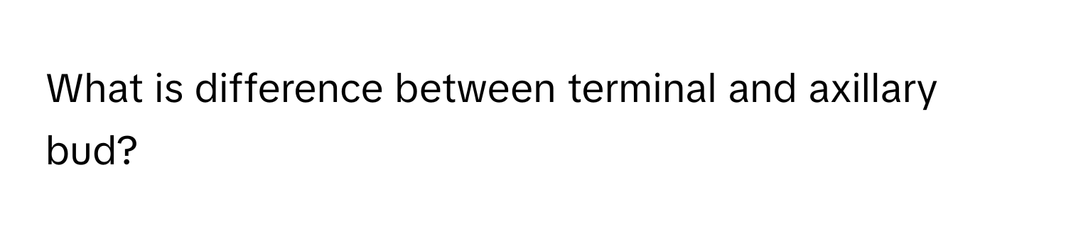 Solved: What is difference between terminal and axillary bud? [Biology]