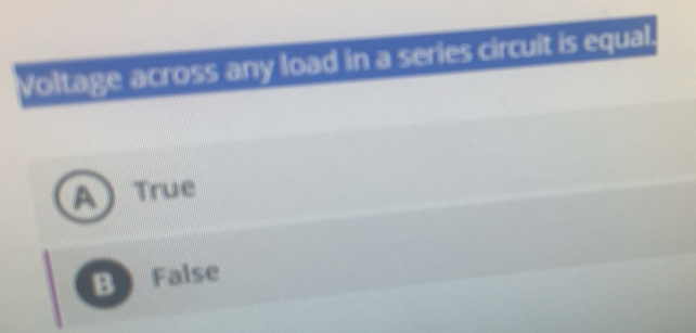 Solved: Voltage across any load in a series circuit is equal. A True B ...