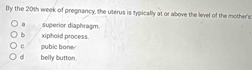 Solved: By the 20th week of pregnancy, the uterus is typically at or ...