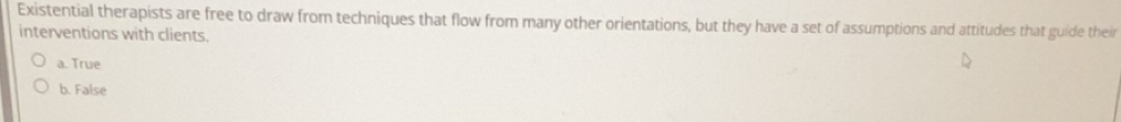 Solved: Existential therapists are free to draw from techniques that ...