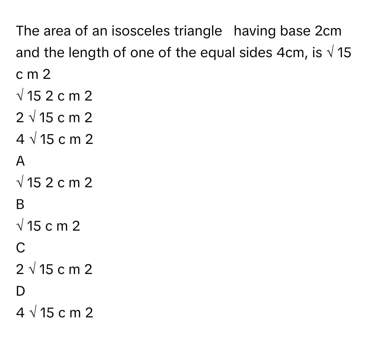 Solved: The area of an isosceles triangle having base 2cm and the length of one of the equal sid ...