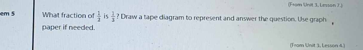 Solved: (From Unit 3, Lesson 7.) em 5 What fraction of 1/2 is 1/3 ...