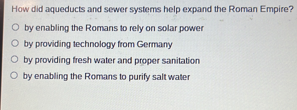 Solved: How did aqueducts and sewer systems help expand the Roman ...