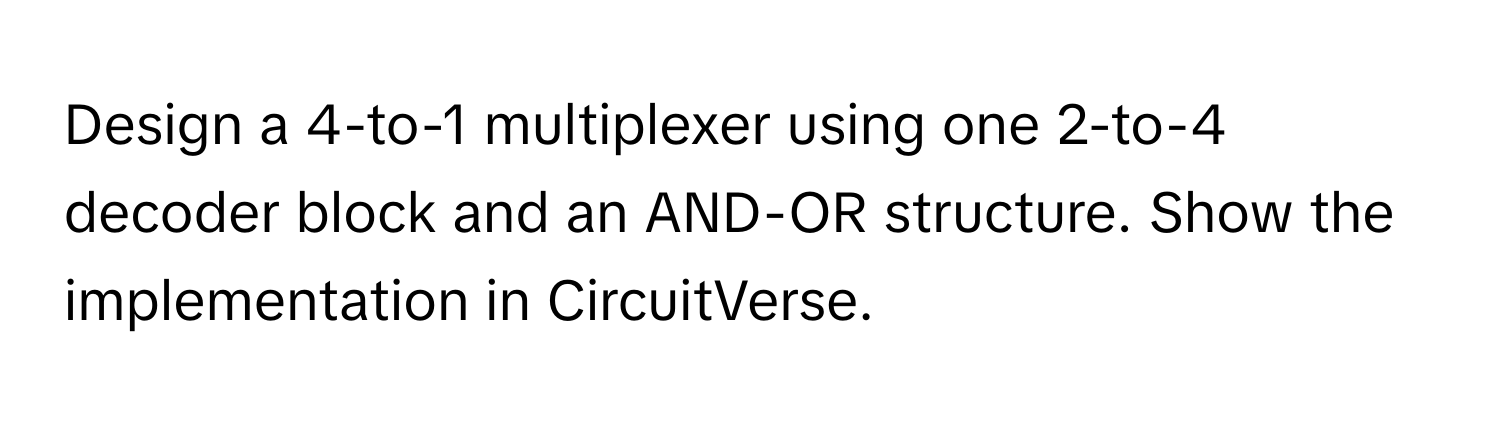 Solved: Design a 4-to-1 multiplexer using one 2-to-4 decoder block and ...