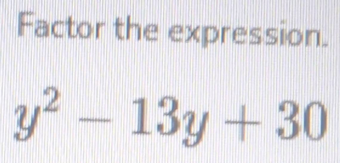 Solved: Factor the expression. y^2-13y+30 [Math]