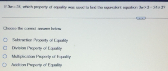 Solved: If 3w=24 , which property of equality was used to find the ...