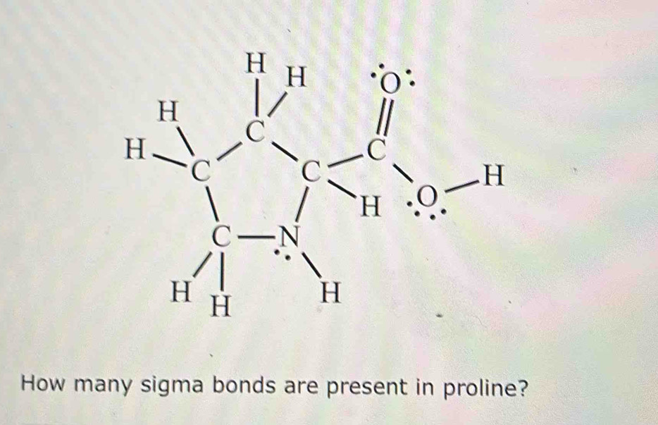 Solved: How many sigma bonds are present in proline? [Chemistry]