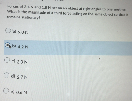 Solved: Forces of 2.4 N and 1.8 N act on an object at right angles to ...