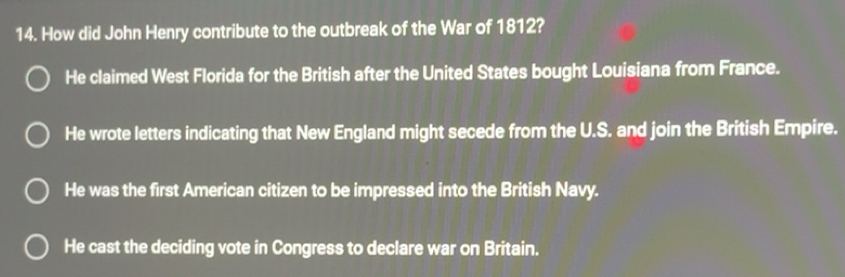 Solved: How did John Henry contribute to the outbreak of the War of ...