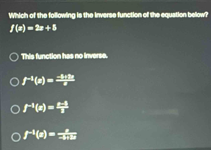 Solved: Which of the following is the inverse function of the equation below? f(x)=2x+5 This ...